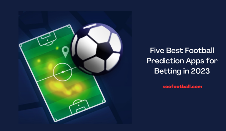 Five Best Football Prediction Apps for Betting in 2023 | Soofootball