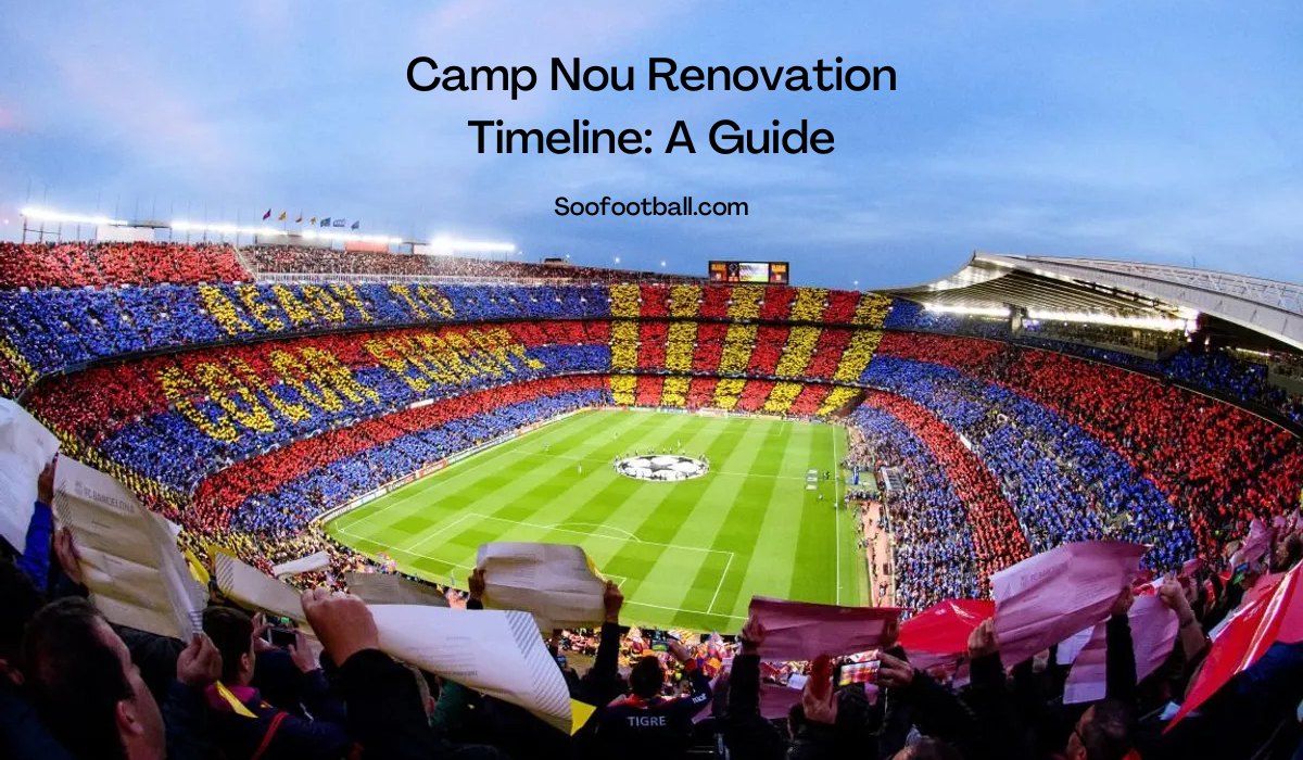 Camp Nou Renovation Timeline: A Guide | Soofootball